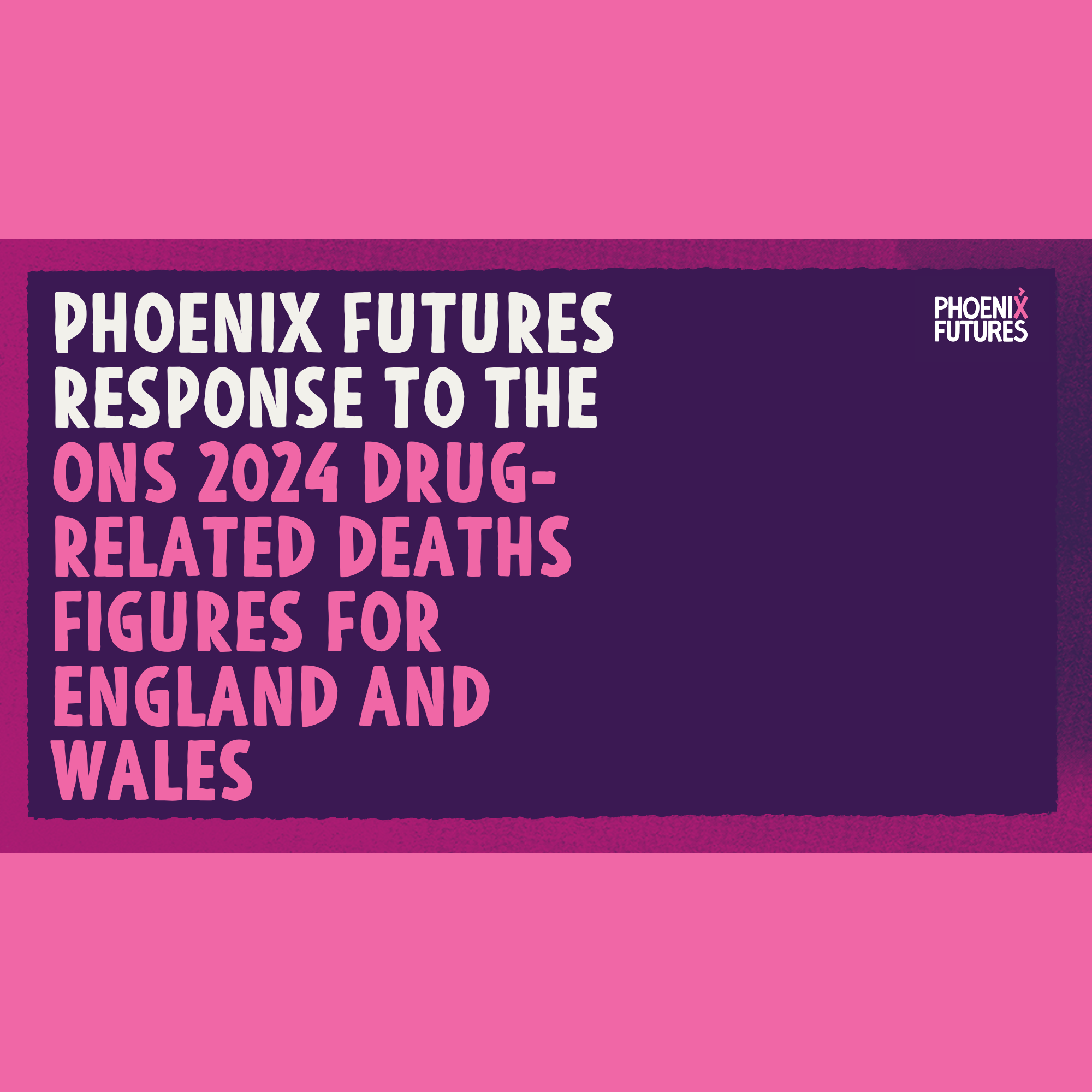 Phoenix Futures Response to the ONS 2024 Drug-related deaths figures ...